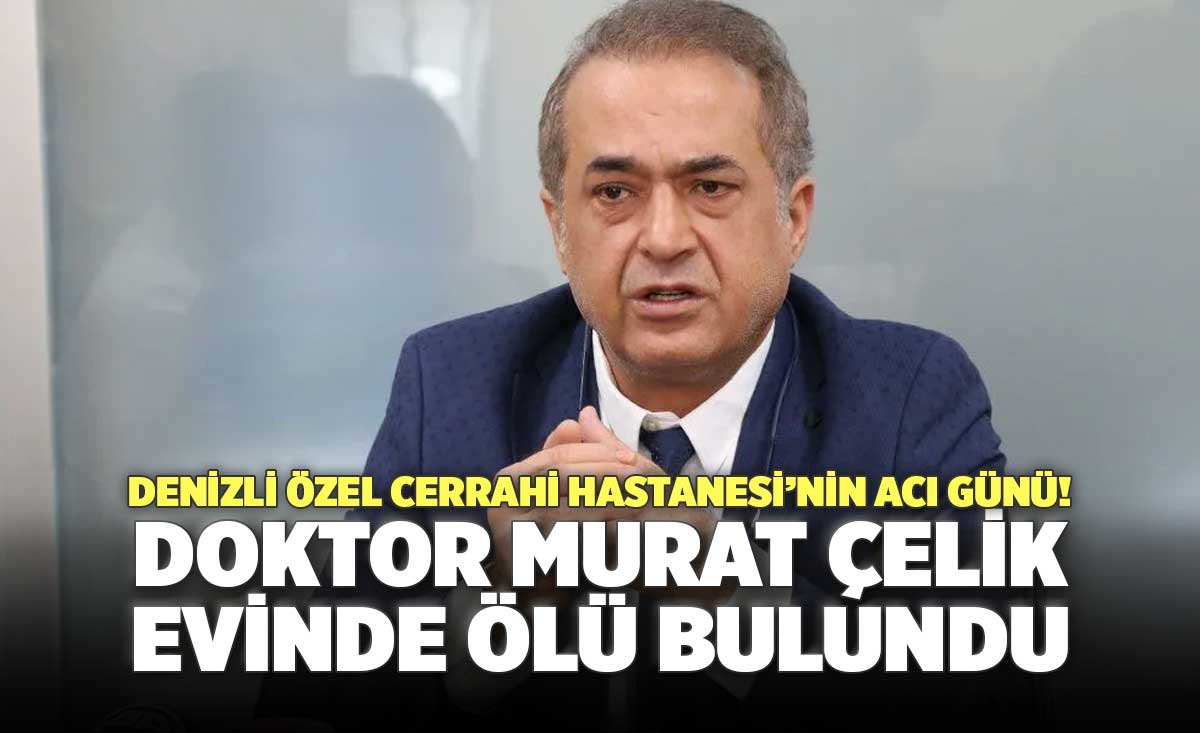Denizli Özel Cerrahi Hastanesi’nin Acı Günü! Doktor Murat Çelik Evinde ...