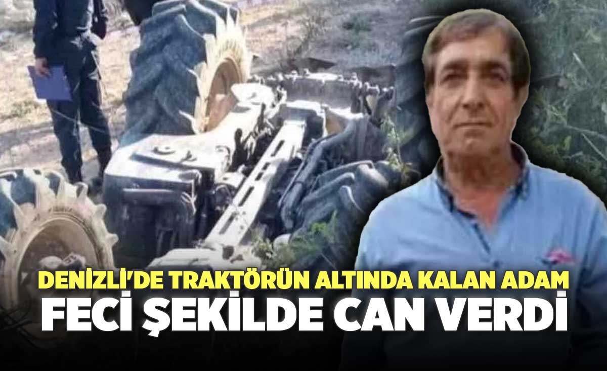 Denizli'de Traktörün Altında Kalan Adam, Feci Şekilde Can Verdi ...