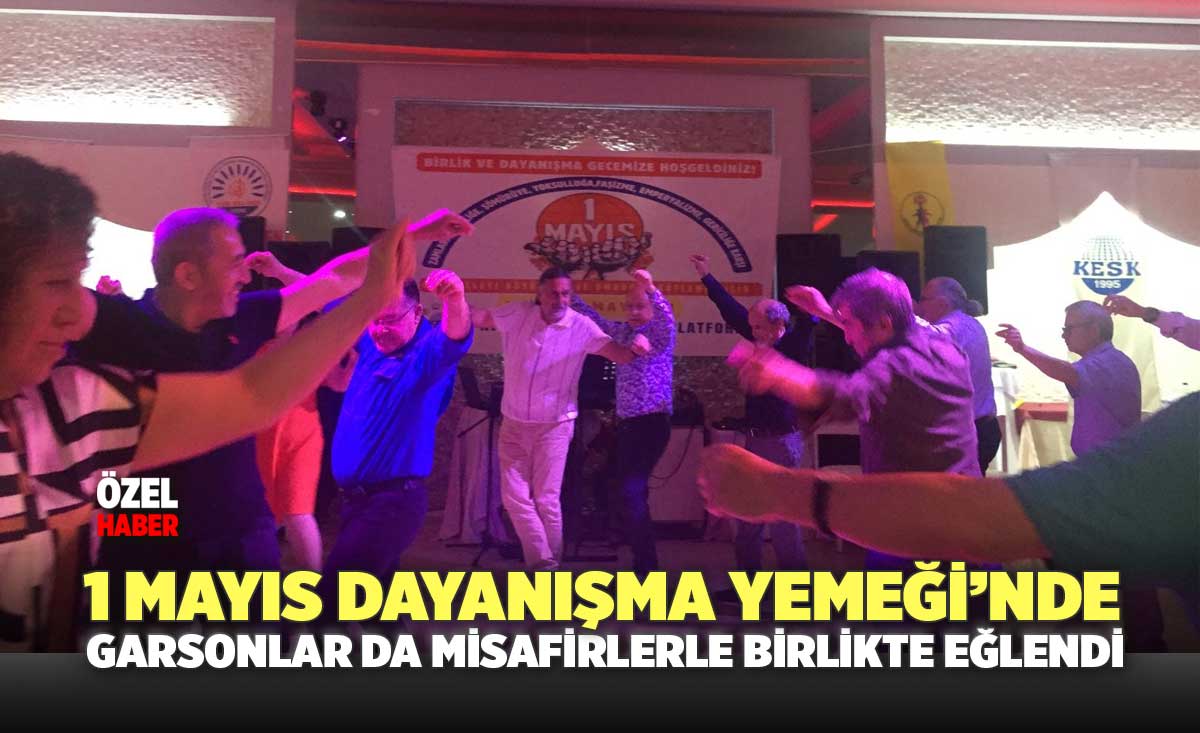 1 Mayıs Dayanışma Yemeği’nde Garsonlar da Misafirlerle Birlikte Eğlendi ...